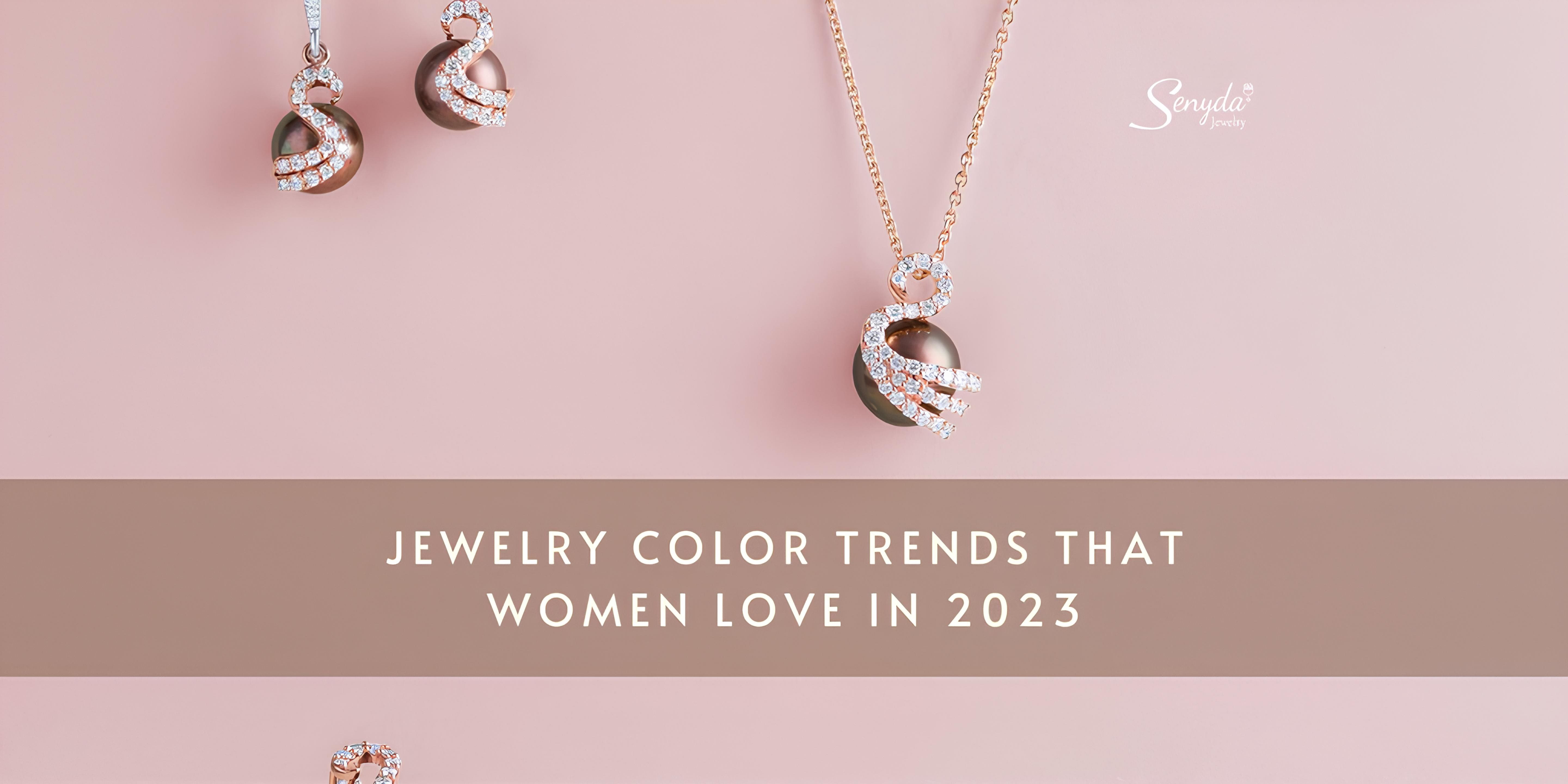 Jewelry Color Trends That Women Love In 2023